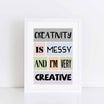 Creativity Is Messy And I'm Very Creative Print